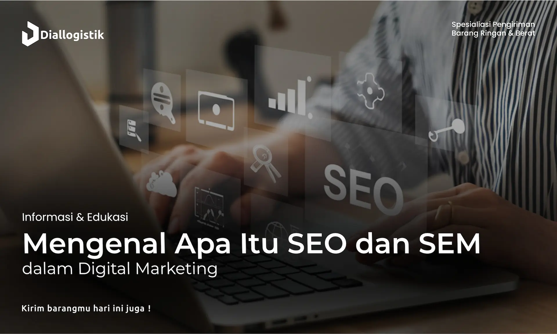 Diallogistik | Mengenal Apa Itu SEO dan SEM dalam Digital Marketing